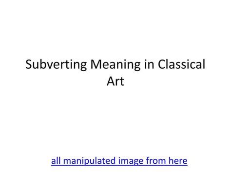 Subverting Meaning In Classical Art Pptx