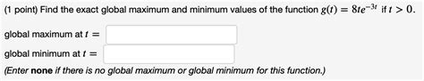 SOLVED: (1 point) Find the exact global maximum and minimum values of the function g(t)=8 t e^-3 ...