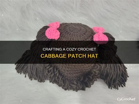 Crafting A Cozy Crochet Cabbage Patch Hat Cycrochet