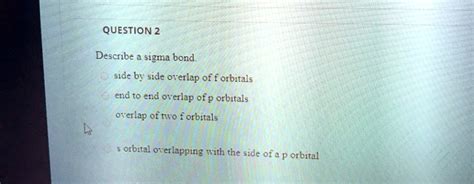 Solved Question 2 Describe Sigma Bond Side By Side Overlap Of P