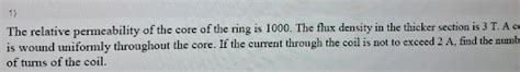 1 The Relative Permeability Of The Core Of The Ring Is 1000 The Flux