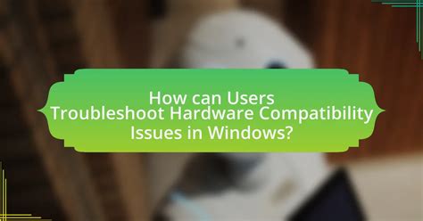 How To Resolve Common Hardware Compatibility Issues In Windows • X