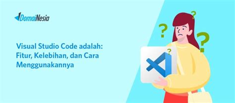 Visual Studio Code Adalah Fitur Kelebihan Dan Cara Menggunakannya DomaiNesia