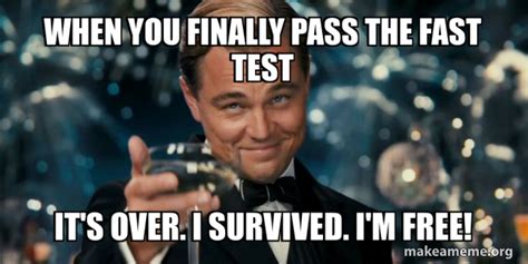 When You Finally Pass The Fast Test Its Over I Survived Im Free