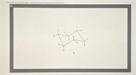 Solved Select The Non Hydrogen Atoms Located In Equatorial