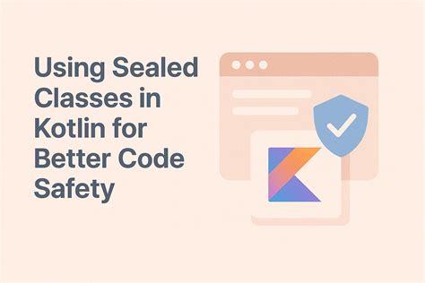 Using Sealed Classes In Kotlin Effectively Free Source Code And Learn