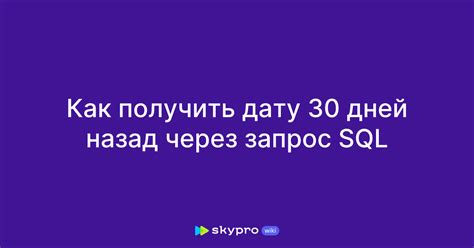 Как получить дату 30 дней назад через запрос Sql