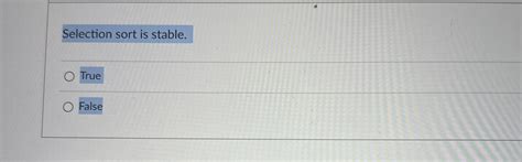 Solved Selection Sort Is Stable TrueFalse Chegg Com
