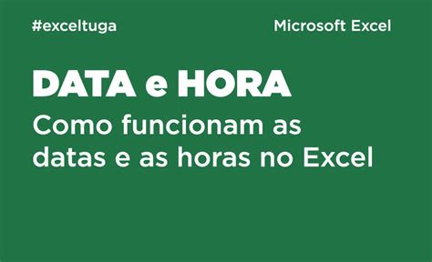 Como Funcionam Datas E Horas No Excel Excel Tuga Excel Em Português