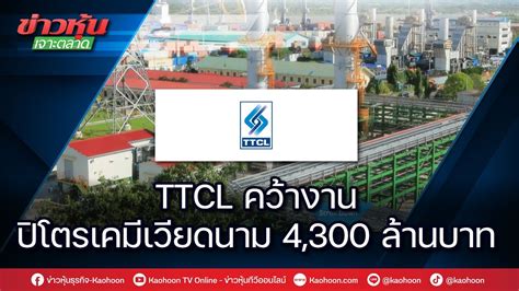Ttcl คว้างานปิโตรเคมีเวียดนาม 4 300 ล้านบาท Youtube