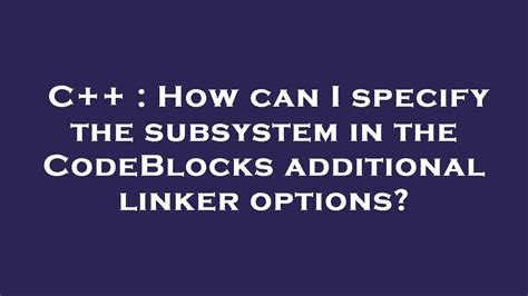 C How Can I Specify The Subsystem In The Codeblocks Additional Linker Options Youtube