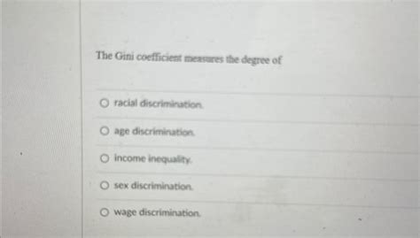 Solved The Gini Coefficient Measures The Degree Ofracial