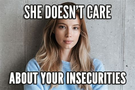 Women Dont Care About Your Insecurities Girls Chase