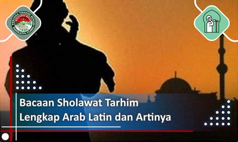 Sholawat Tarhim Lengkap Arab Latin Dan Artinya Penjaga Tradisi
