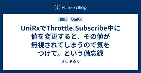 Unirxでthrottlesubscribe中に値を変更すると、その値が無視されてしまうので気をつけて。という備忘録 きゅぶろぐ