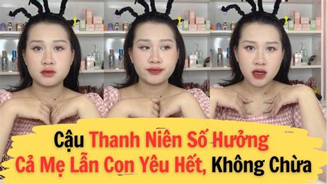 Cậu Thanh Niên Số Hưởng Cả Mẹ Lẫn Con Yêu Hết Không Chừa Kể Chuyện And Làm Đẹp Ngân đây
