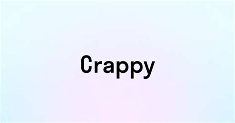 Crappy — перевод транскрипция произношение и примеры