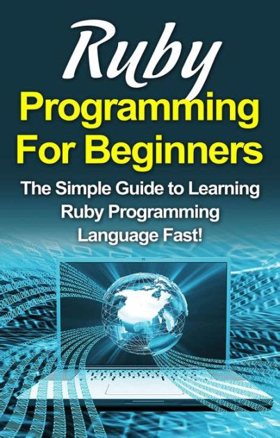 Ruby Programming For Beginners The Simple Guide To Learning Ruby