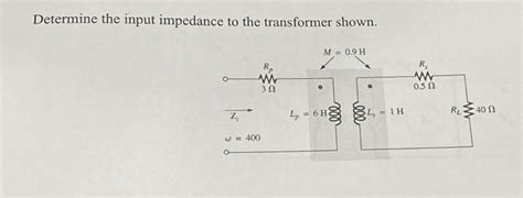Solved Determine The Input Impedance To The Transformer