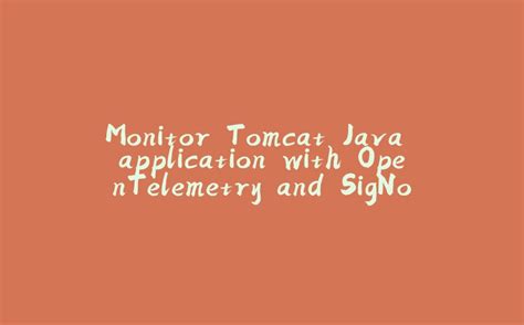 monitor tomcat java application with opentelemetry and signoz 拾光赋