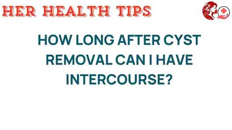The Waiting Game How Soon Post Cyst Removal Is Safe For Intercourse