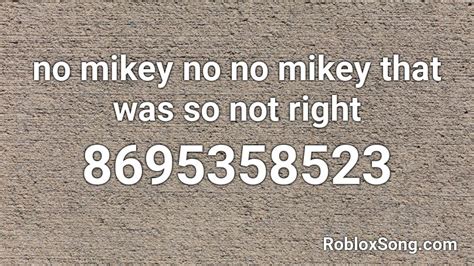 No Mikey No No Mikey That Was So Not Right Roblox Id Roblox Music Codes