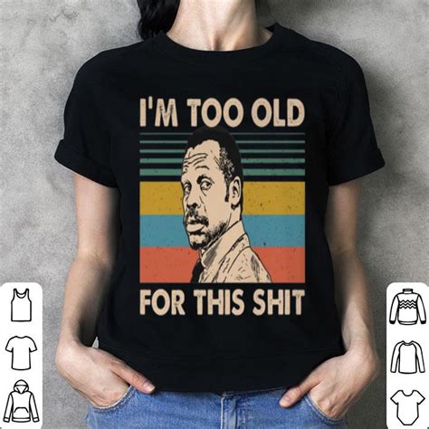 Lethal Weapon Im Too Old For This Shit Vintage Shirt Hoodie Sweater