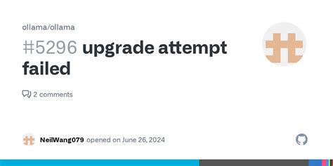 Upgrade Attempt Failed · Issue 5296 · Ollamaollama · Github