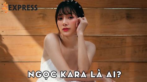 Ngọc Kara Là Ai Sự Nghiệp Của Nữ Ca Sĩ Nóng Bỏng 35express