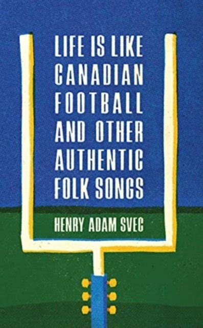 Life Is Like Canadian Football And Other Authentic Folk Songs Henry