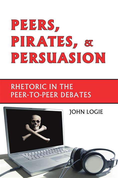 Pdf Peers Pirates And Persuasion Rhetoric In The Peer Topeer Debates