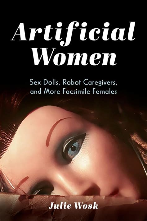 Buy Artificial Women Sex Dolls Robot Caregivers And More Facsimile Females Book Online At Low