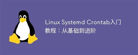 Linux Systemd Crontab入门教程：从基础到进阶 美云