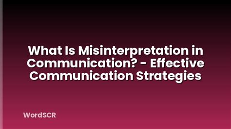 What Is Misinterpretation In Communication Effective Communication Strategies Wordscr