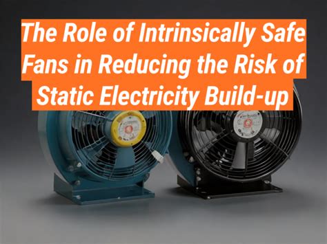 Role In Mitigating Static Electricity Intrinsically Safe Fans