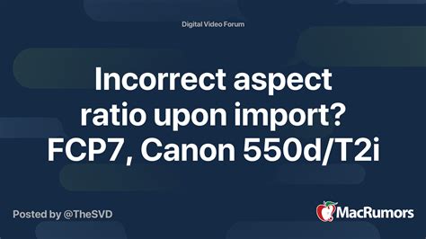 Incorrect Aspect Ratio Upon Import Fcp7 Canon 550d T2i Macrumors Forums