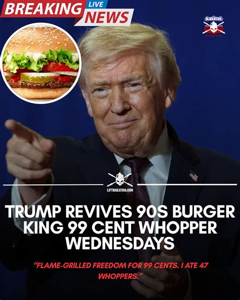 Lift Breaking Trump Just Revived 90s Burger King 99 Cent Whopper