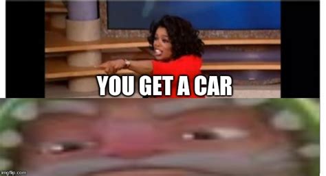 You Get A Car Imgflip