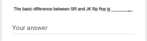SOLVED The Basic Difference Between SR And JK Flip Flop Your Answer