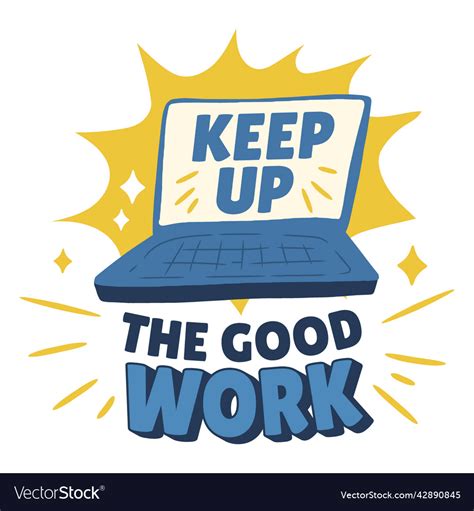 Keep Up The Great Work