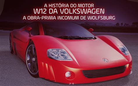 A História Do Motor W12 Da Volkswagen A Obra Prima Incomum De