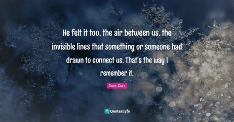 He Felt It Too The Air Between Us The Invisible Lines That Something Quote By Sara Zarr