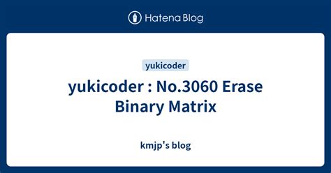 yukicoder no 3060 erase binary matrix kmjp s blog
