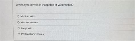 Solved Which Type Of Vein Is Incapable Of Vasomotion Med