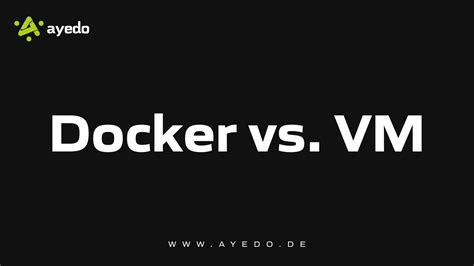 Docker Vs Vm Was Ist Eigentlich Der Unterschied Ayedo
