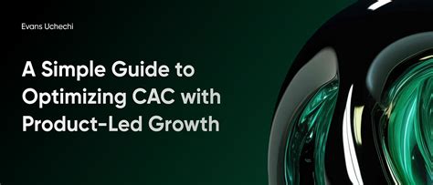 A Simple Guide To Optimizing Cac With Product Led Growth In Saas By Evans Uchechi Nov 2024