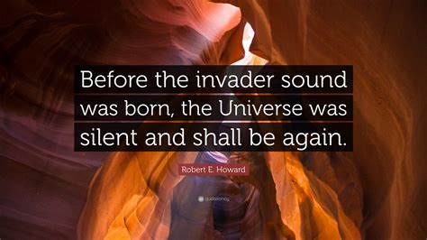 Robert E Howard Quote “before The Invader Sound Was Born The