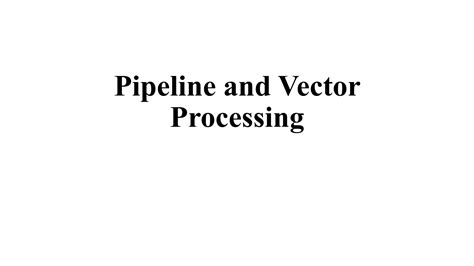 Pipeline And Vector Processing Computer Org Architecturepptx
