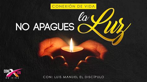 No Apagues La Luz Conexión De Vida Youtube