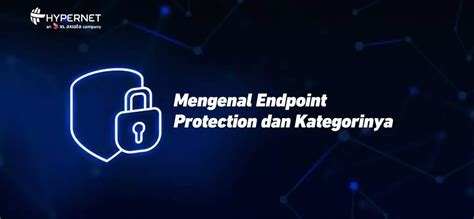 Understanding Endpoint Protection And Its Categories Hypernet